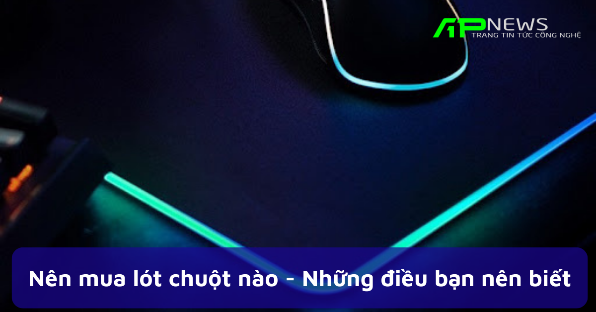Nên mua lót chuột nào - Những điều bạn nên biết – APSHOP.VN
