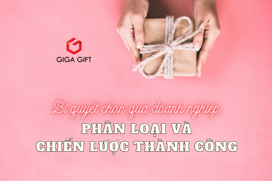 Bí Quyết Chọn Quà Tặng Doanh Nghiệp: Phân Loại & Chiến Lược Thành Công – Giga Gift