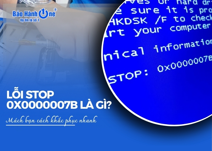Lỗi Stop 0x0000007b Là Gì? Mách Bạn Cách Khắc Phục Nhanh