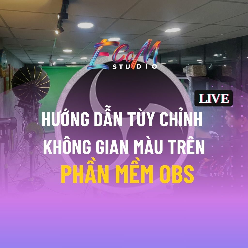 Hướng Dẫn Tùy Chỉnh Không Gian Màu Trên Phần Mềm OBS – Ecom Studio