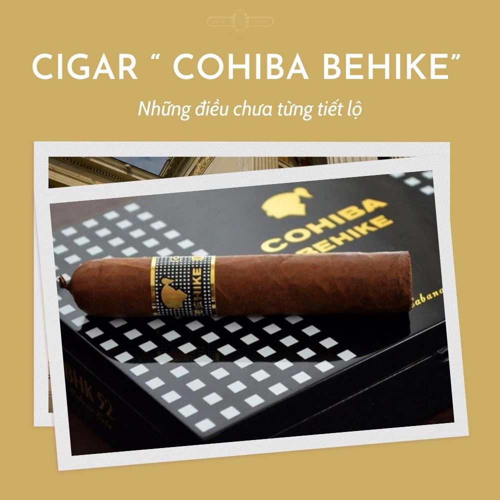 NHỮNG ĐIỀU THÚ VỊ VỀ ĐIẾU CIGAR “ COHIBA BEHIKE” – Cigar Corner