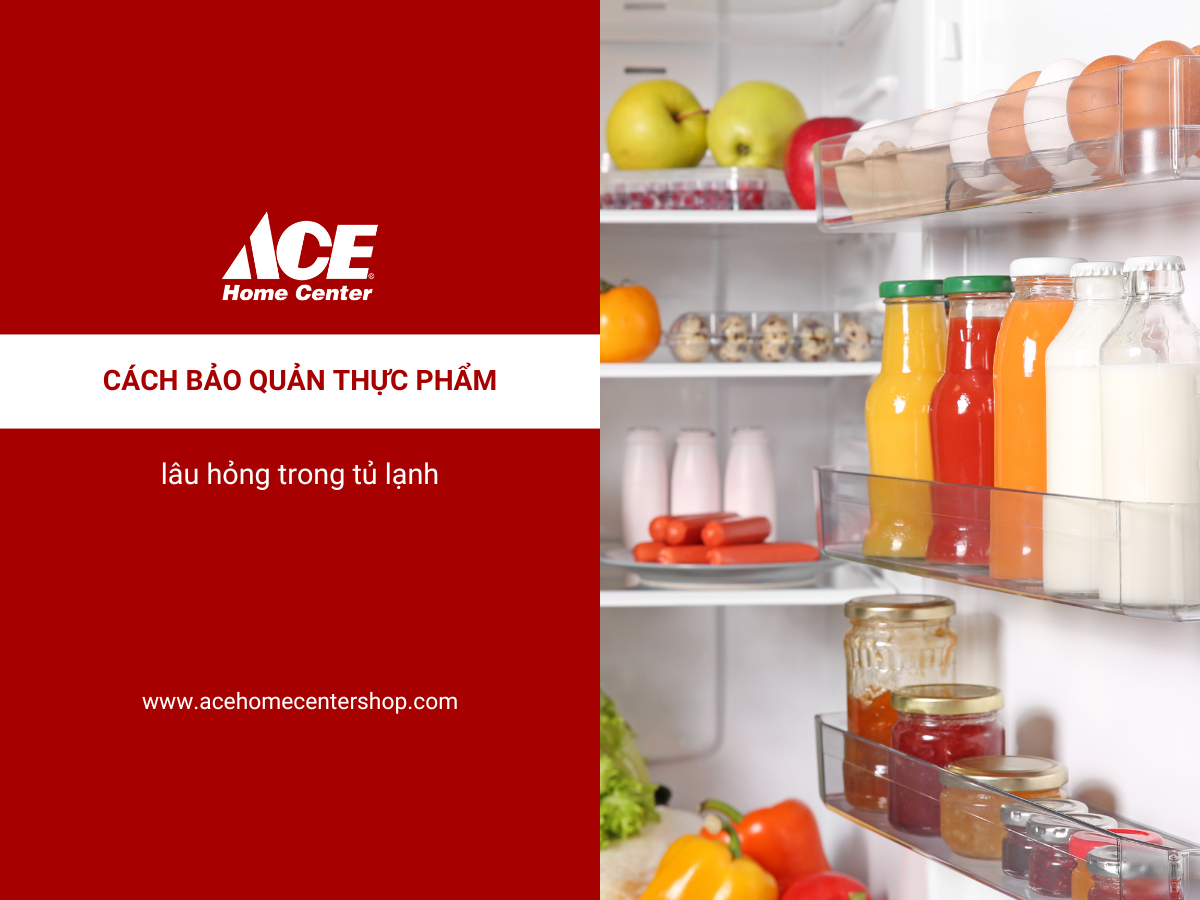 Cách bảo quản thực phẩm lâu hỏng trong tủ lạnh - ACE Home Center VN