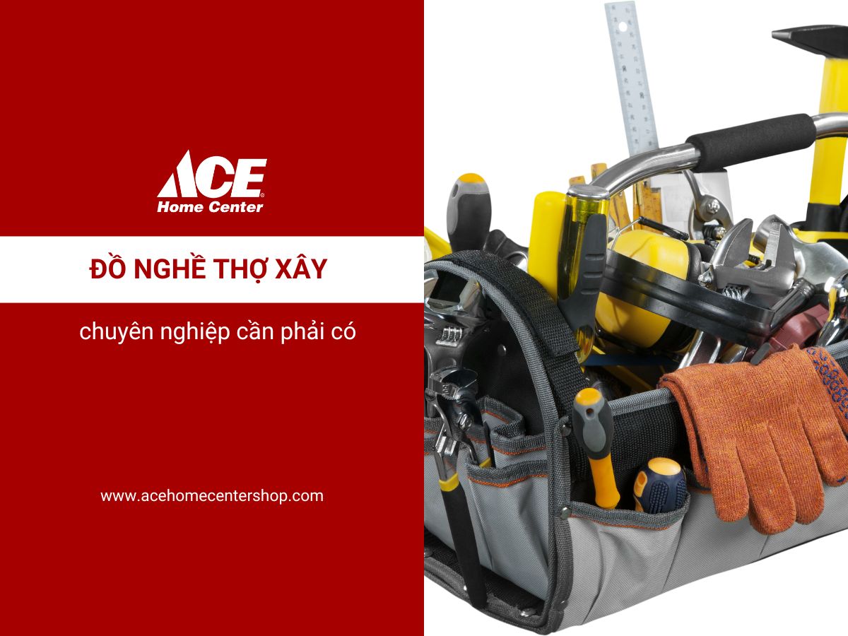 11 Đồ nghề thợ xây chuyên nghiệp cần phải có - ACE Home Center VN