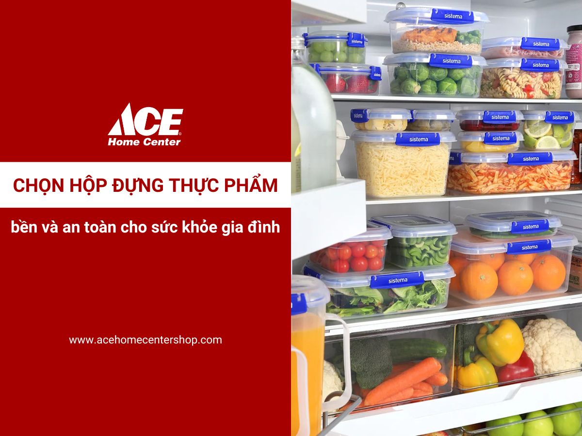 Cách chọn hộp đựng thực phẩm bền và an toàn cho sức khỏe gia đình - ACE Home Center VN