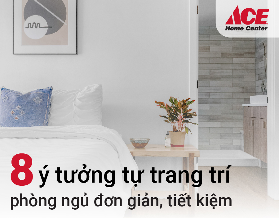 8 ý tưởng tự trang trí phòng ngủ đơn giản, tiết kiệm - ACE Home Center VN