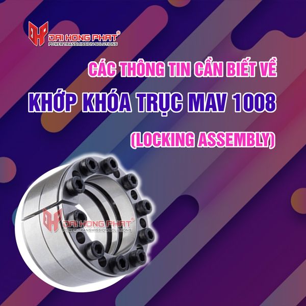 CÁC THÔNG TIN CẦN BIẾT VỀ KHỚP KHÓA TRỤC MAV 1008 (LOCKING ASSEMBLY)