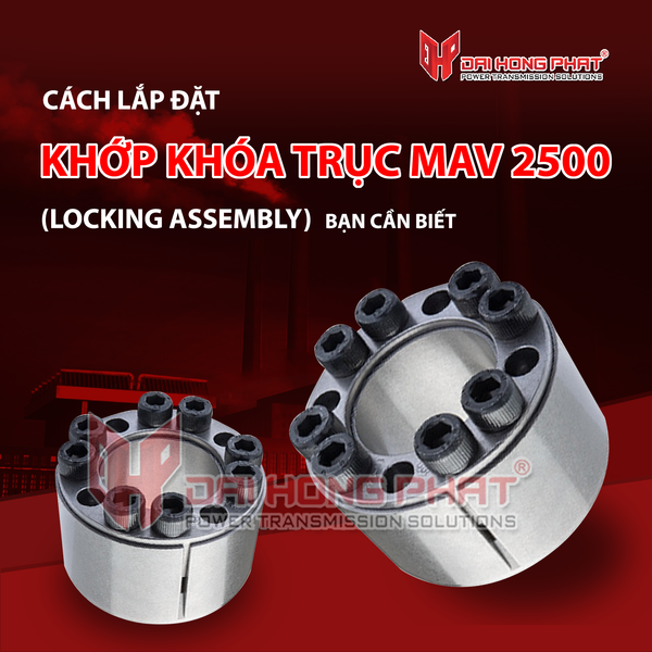 CÁCH LẮP ĐẶT KHỚP KHÓA TRỤC MAV 2500 (LOCKING ASSEMBLY) BẠN CẦN BIẾT