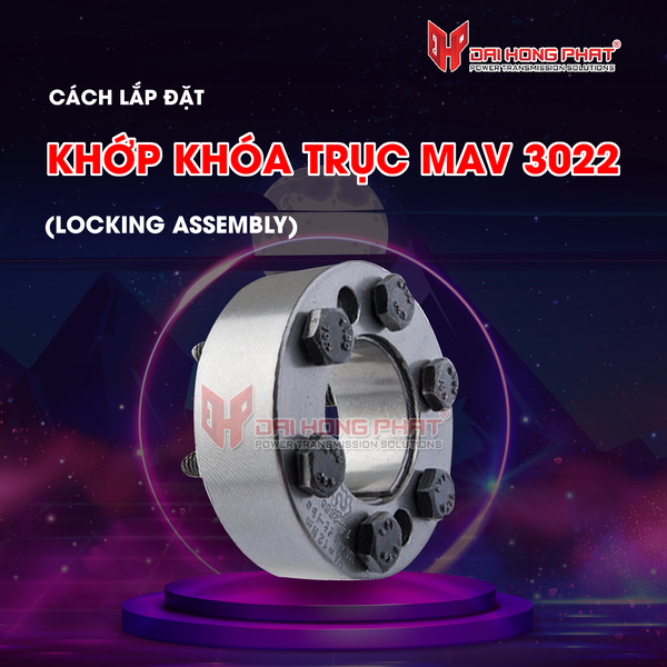 CÁCH LẮP ĐẶT KHỚP KHÓA TRỤC MAV 3022 (LOCKING ASSEMBLY)