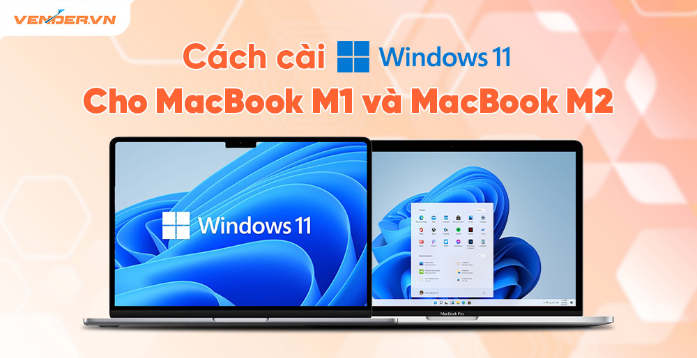 Hướng dẫn cài Windows 11 trên MacBook M2 và MacBook M1 cực chi tiết – Vender