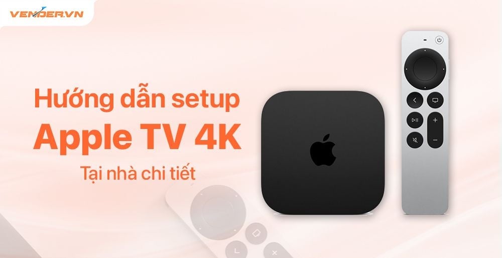 Cách setup Apple TV 4K 2022 chi tiết cực dễ cho người mới sử dụng – Vender