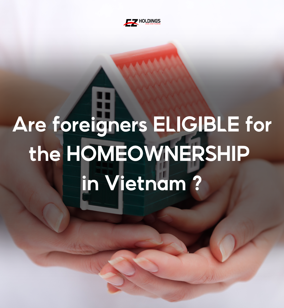 Are Foreigners Eligible For The Homeownership In Vietnam? – EZ Holdings