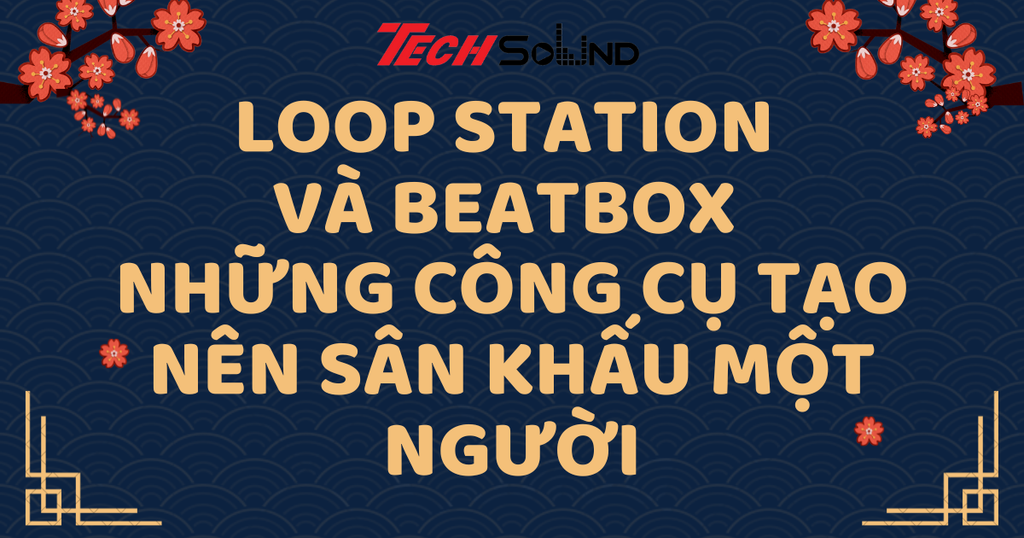 Loop station và beatbox: Những công cụ tạo nên sân khấu một người
