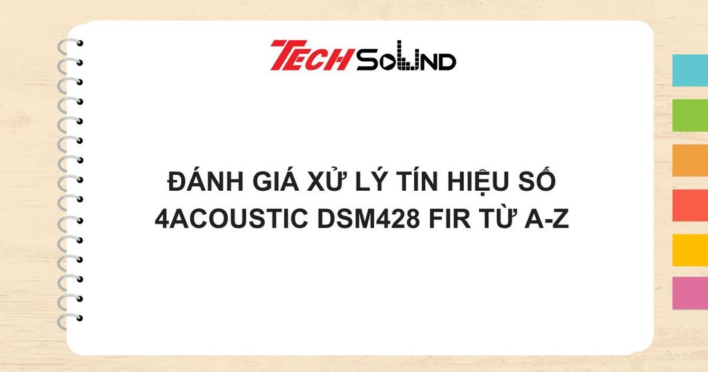 Đánh giá xử lý tín hiệu số 4Acoustic DSM428 FIR từ A-Z