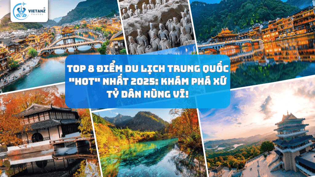 Top 8 Điểm Du Lịch Trung Quốc "Hot" Nhất 2025 – Viet Anz Travel