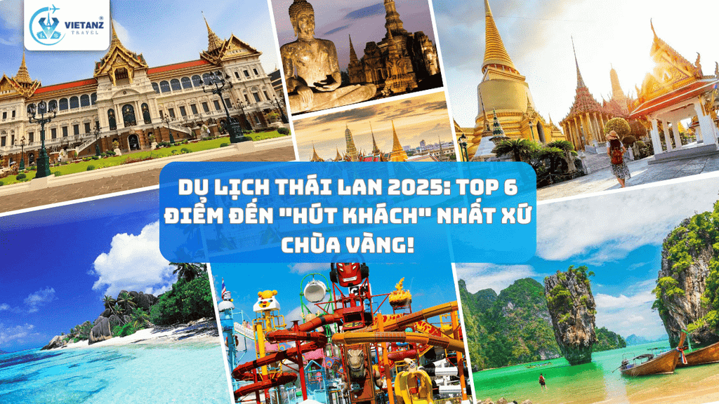 Du Lịch Thái Lan 2025: Top 6 Điểm Đến "Hút Khách" Nhất Xứ Chùa Vàng! – Viet Anz Travel