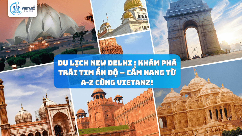 Du Lịch New Delhi 2025: Khám Phá Trái Tim Ấn Độ – Viet Anz Travel