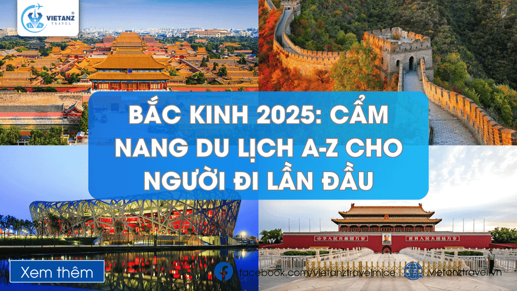 Bắc Kinh 2025: Cẩm Nang Du Lịch A-Z Cho Người Đi Lần Đầu – Viet Anz Travel