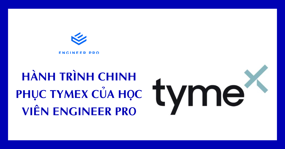 HÀNH TRÌNH CHINH PHỤC TYMEX CỦA HỌC VIÊN ENGINEER PRO – EngineerPro