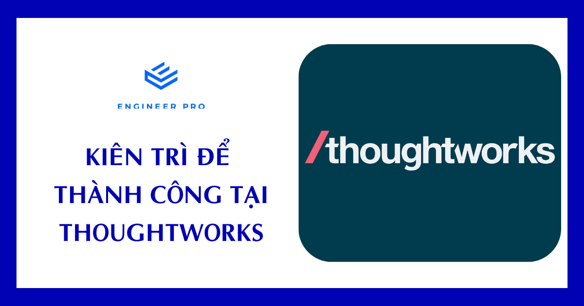 KIÊN TRÌ ĐỂ THÀNH CÔNG TẠI THOUGHTWORKS – EngineerPro