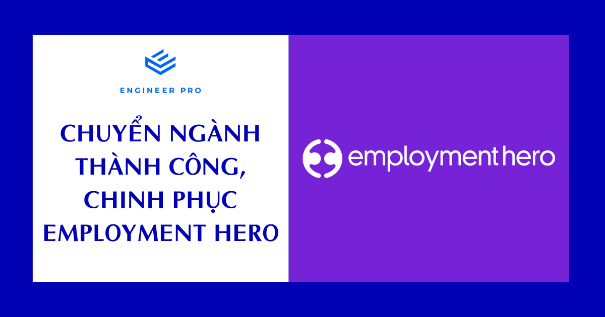 CHUYỂN NGÀNH THÀNH CÔNG, CHINH PHỤC EMPLOYMENT HERO – EngineerPro