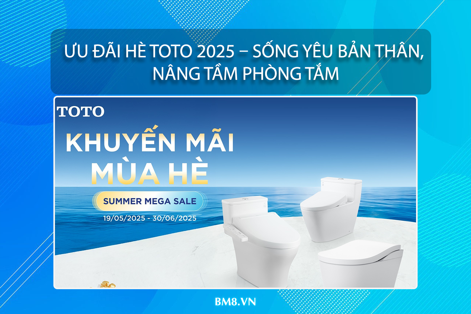 Ưu Đãi Hè TOTO 2025 – Sống Yêu Bản Thân, Nâng Tầm Phòng Tắm – THIẾT BỊ VỆ SINH BÙI MINH