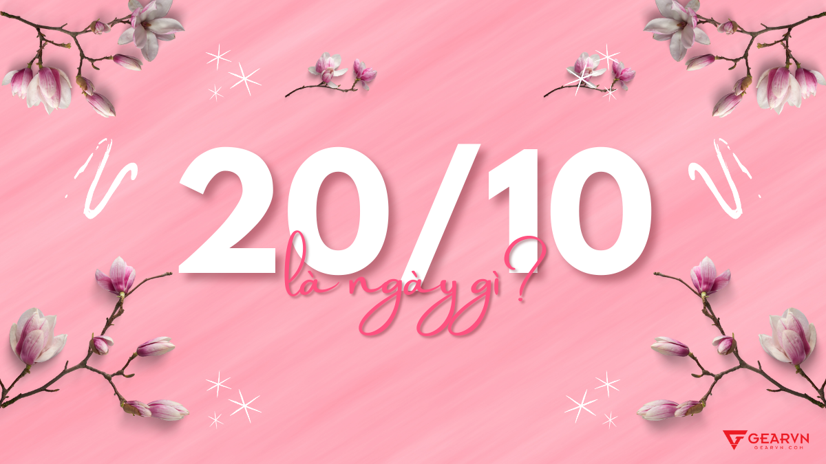 20/10 là ngày gì? Gợi ý những món quà 20/10 ý nghĩa – GEARVN.COM