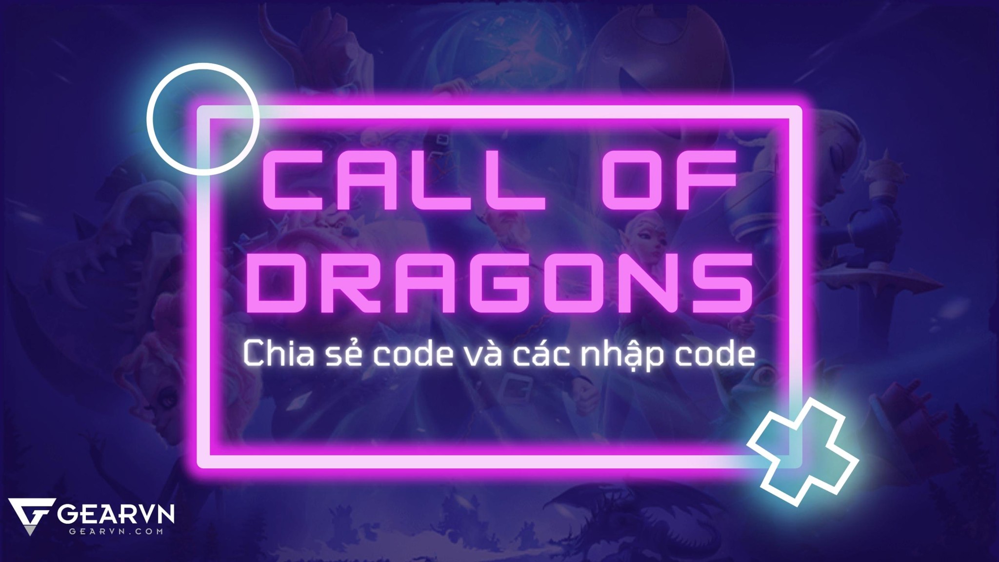 Tổng Hợp Code Game Call Of Dragons Mới Nhất 2025 Gearvncom 8307