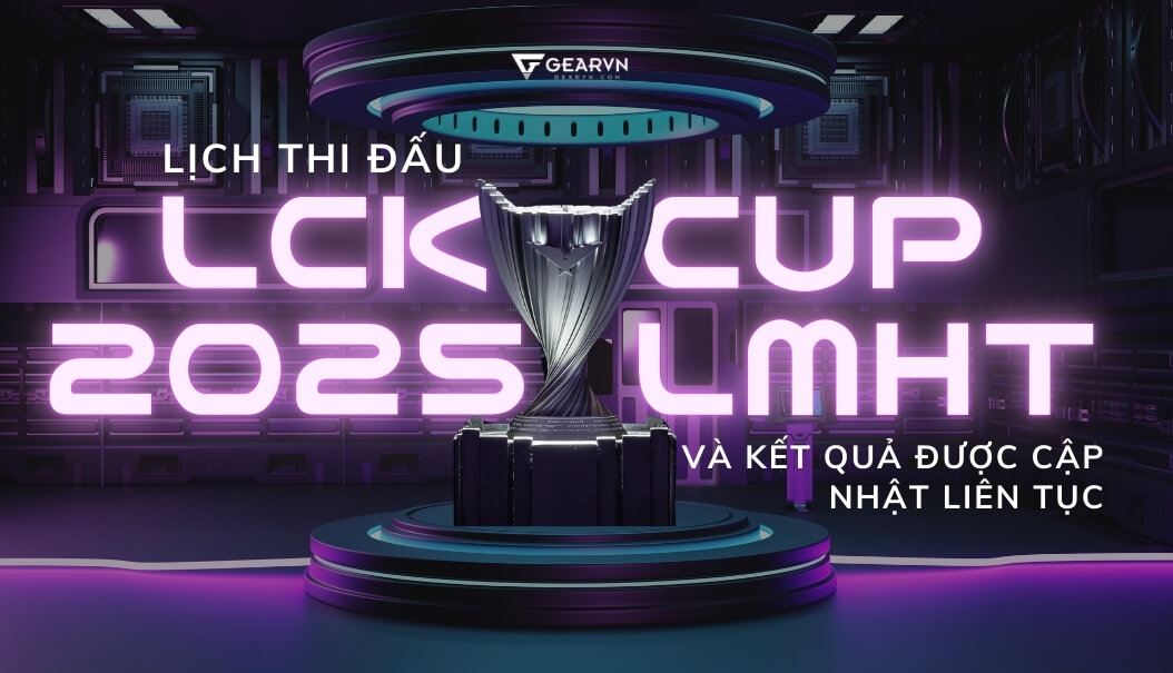 Lịch thi đấu LCK Cup 2025 LMHT và kết quả được cập nhật liên tục – GEARVN.COM