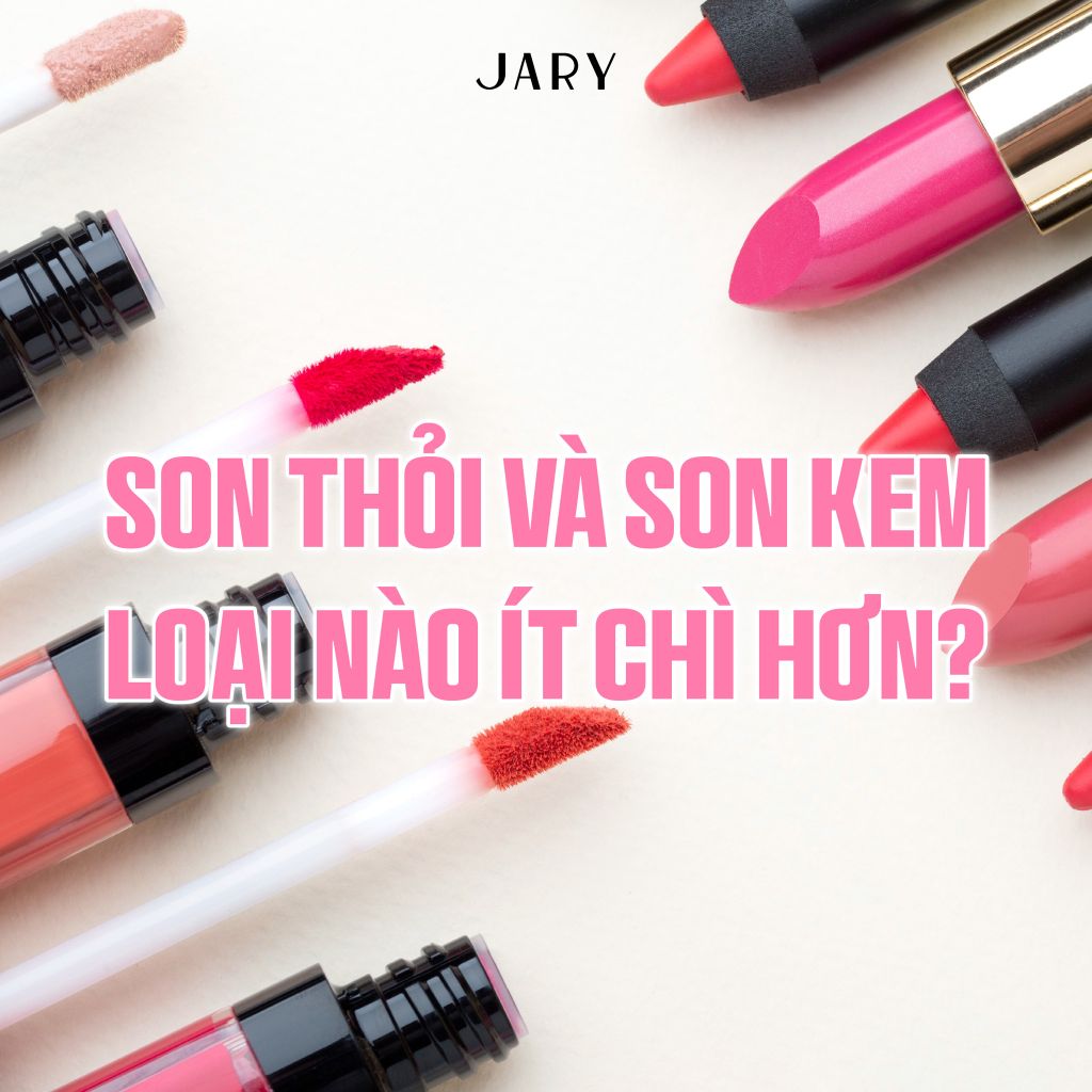 SON THỎI VÀ SON KEM LOẠI NÀO ÍT CHÌ HƠN? – Jary Việt Nam