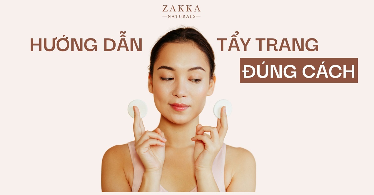 Hướng dẫn tẩy trang đúng cách giúp da sạch đẹp, láng mịn – Zakka Naturals
