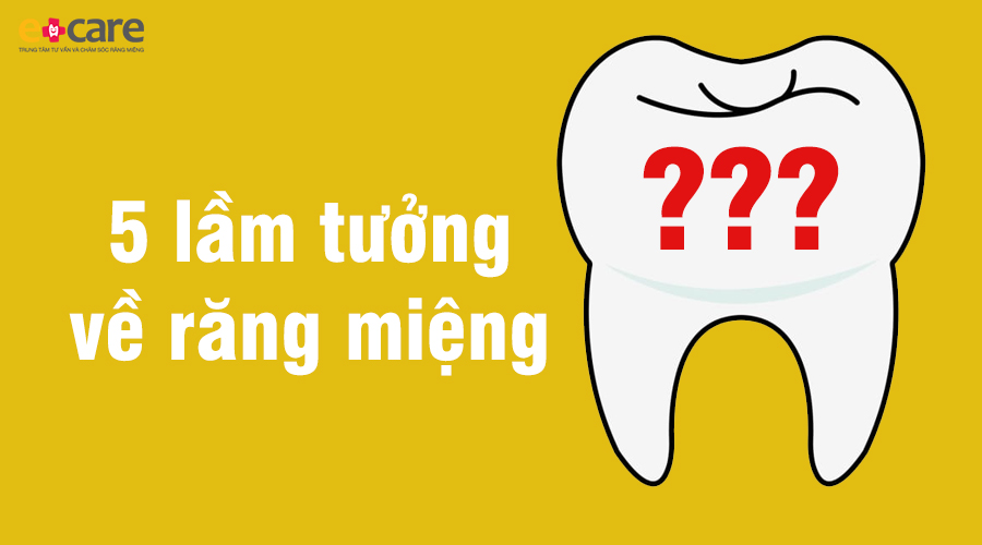 5 điều lầm tưởng về răng miệng | ECARE STORE