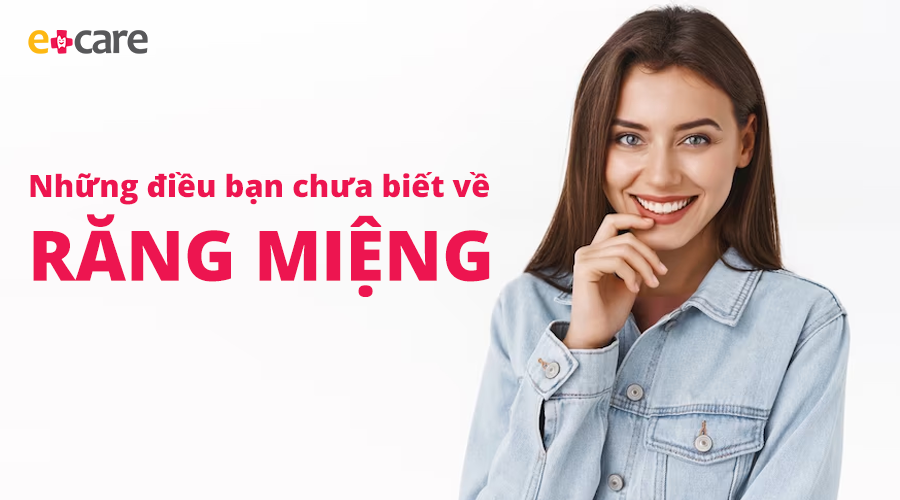 Những điều có thể bạn chưa biết về răng miệng của chính mình – ECARE STORE
