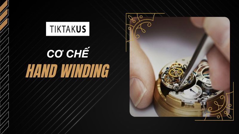 Hand Winding là gì: Cơ chế và cách lên dây cót tay - Tiktakus