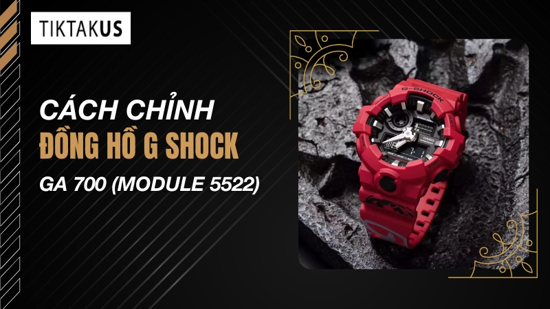 Cách chỉnh đồng hồ G Shock GA 700 (Module 5522) chi tiết - Tiktakus