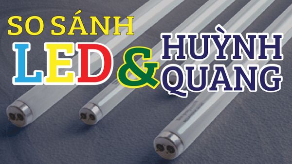 PHÂN BIỆT ĐÈN LED VÀ HUỲNH QUANG