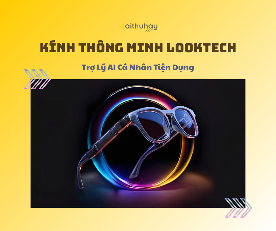 Kính Thông Minh Looktech – Trợ Lý AI Cá Nhân Tiện Dụng – Vài Thứ Hay