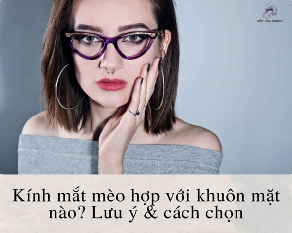 Kính mắt mèo hợp với khuôn mặt nào? Lưu ý & cách chọn