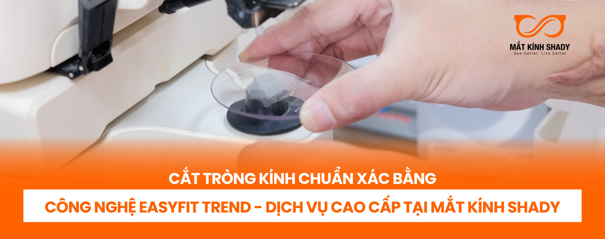 Cắt Tròng Kính Chuẩn Xác Bằng Công Nghệ EASYFIT TREND