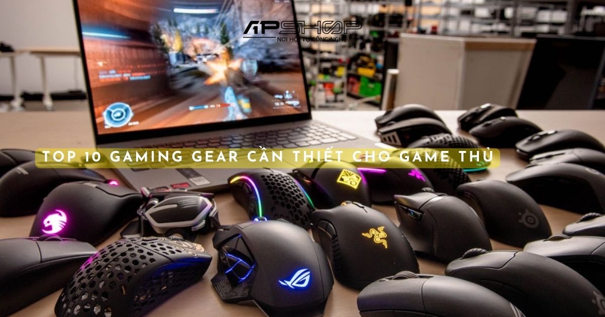 Top 10 Gaming Gear Cần Thiết Cho Game Thủ - Nâng Cấp Dàn Game – APSHOP.VN