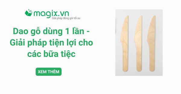 Dao gỗ dùng 1 lần - Giải pháp tiện lợi cho các bữa tiệc – Magix.vn ...