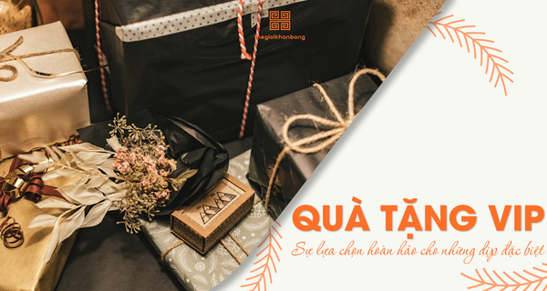 Quà tặng VIP - Sự lựa chọn hoàn hảo cho những dịp đặc biệt