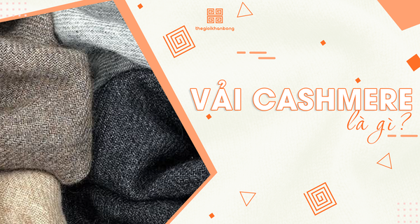 Vải Cashmere là gì? Ưu nhược điểm và ứng dụng của vải Cashmere