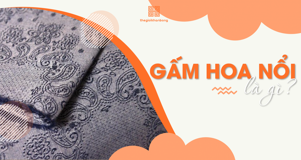 Vải gấm hoa nổi là gì? Lịch sử, đặc điểm, ứng dụng hiện nay
