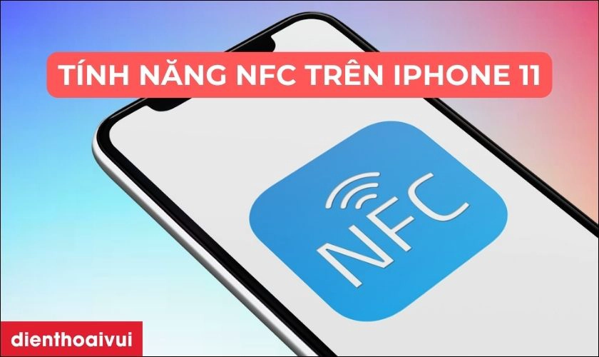 NFC là gì? Tính năng NFC trên iPhone 11 có gì hot