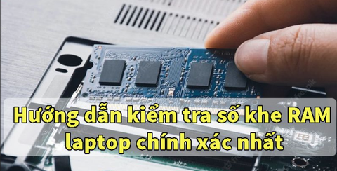 Hướng dẫn kiểm tra số khe RAM laptop chính xác nhất
