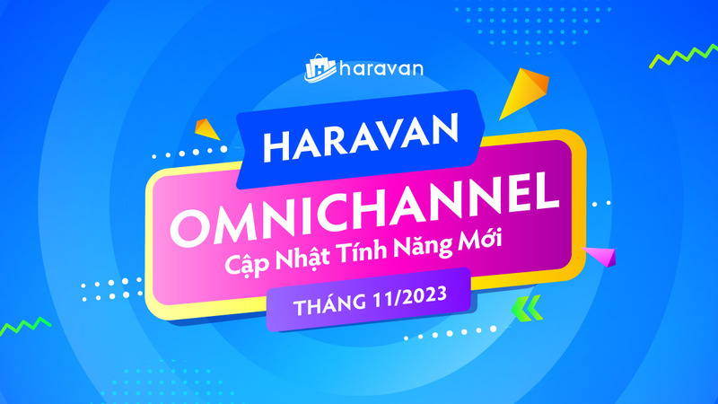 Haravan Omnichannel cập nhật tính năng mới tháng 11/2023