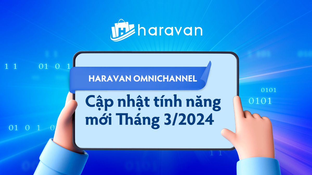 Haravan Omnichannel cập nhật tính năng mới tháng 3/2024