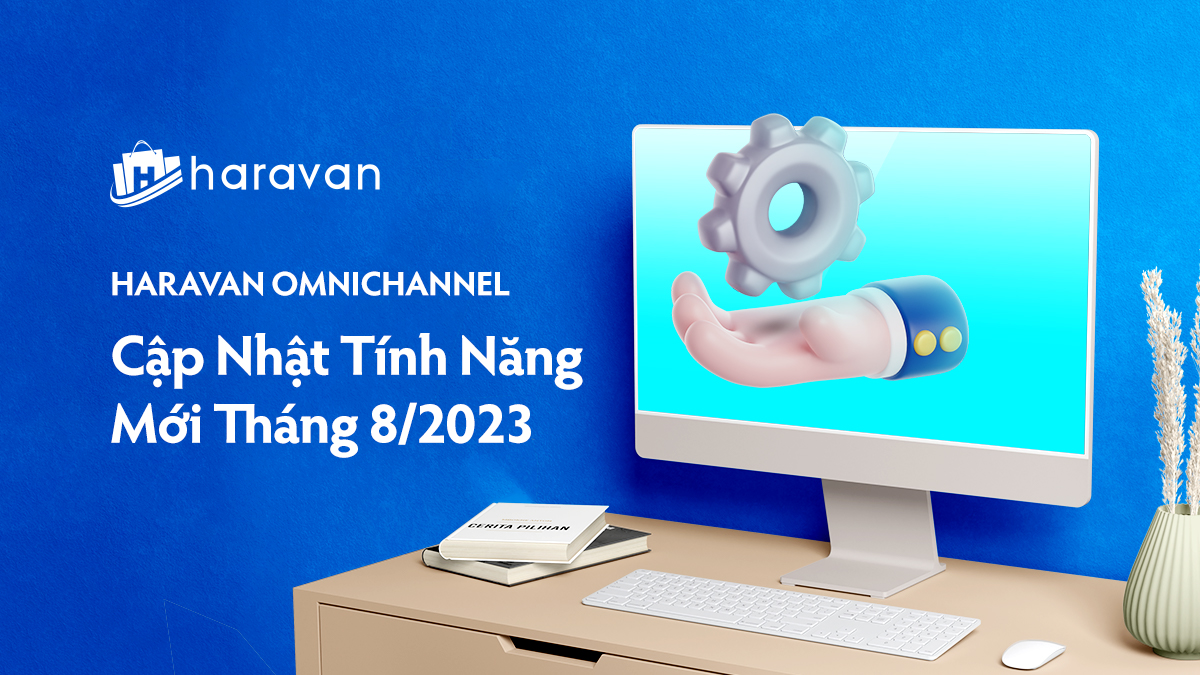 Haravan Omnichannel cập nhật tính năng mới tháng 8/2023