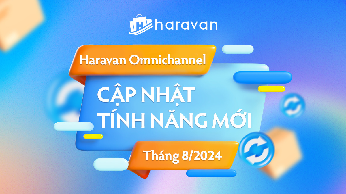 Haravan Omnichannel cập nhật tính năng mới tháng 8/2024