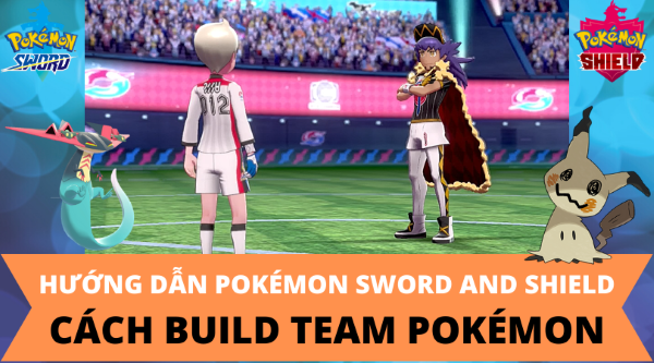 Hướng dẫn Pokémon Sword and Shield: Cách build team Pokemon – nShop ...